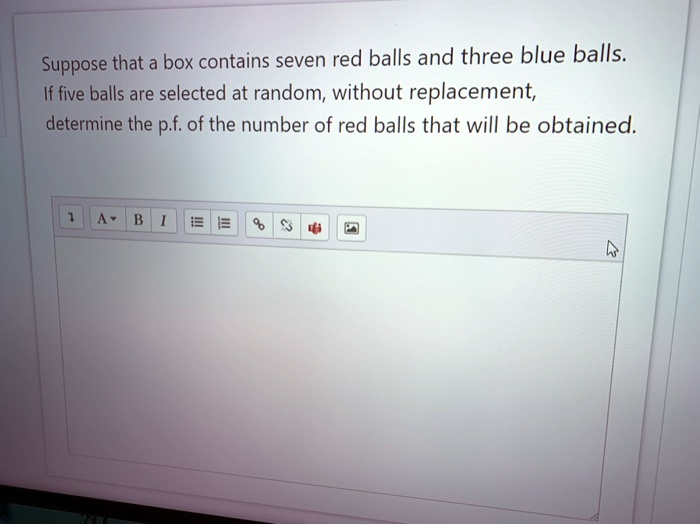 suppose that a box contains seven red balls and three blue balls if ...