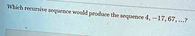 Solved Which Recursive Sequence Would Produce The Sequence 4 1767 2 6417