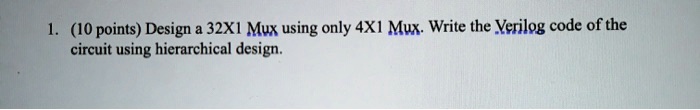 Get Answer 1 10 Points Design A 32x1 Mux Using Only 4x1 Mux Write The Verilog Code Of The