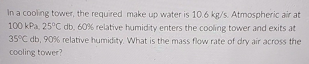 In a cooling tower, the required make up water is 10.6 kg/s ...