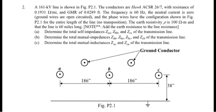 SOLVED: A 161-kV line is shown in Fig.P2.1. The conductors are Hawk ...