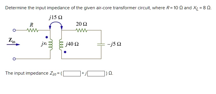 SOLVED: Determine the input impedance of the given air-core transformer circuit, where R=10Omega ...