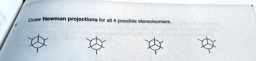 draw newman projections for all 4 possible stereoisomers draw newman ... draw newman projections for all 4 possible stereoisomers draw newman ...