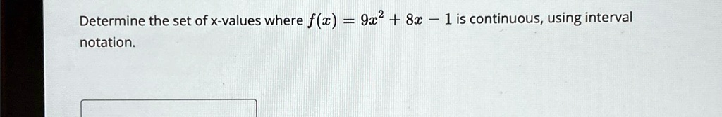Determine the set of x-values where f(x) = 9x^2 + 8x - 1 is continuous, using interval notation.