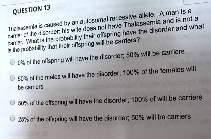 QUESTION 13 Thalassemia is caused by an autosomal recessive allele. A ...