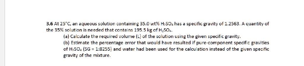 3.6 At 25°C, an aqueous solution containing 35.0 wt% $H2SO4$ has a ...