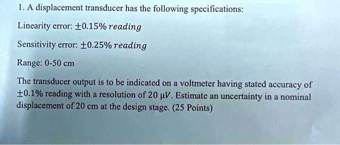 SOLVED: 1.A displacement transducer has the following specifications: Linearity error:0.15% ...