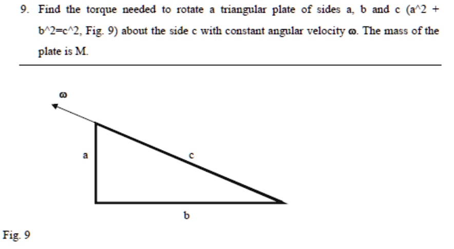 SOLVED: Find the torque needed to rotate a triangular plate of sides a, b and c (a^2 + b^2=c^2 ...