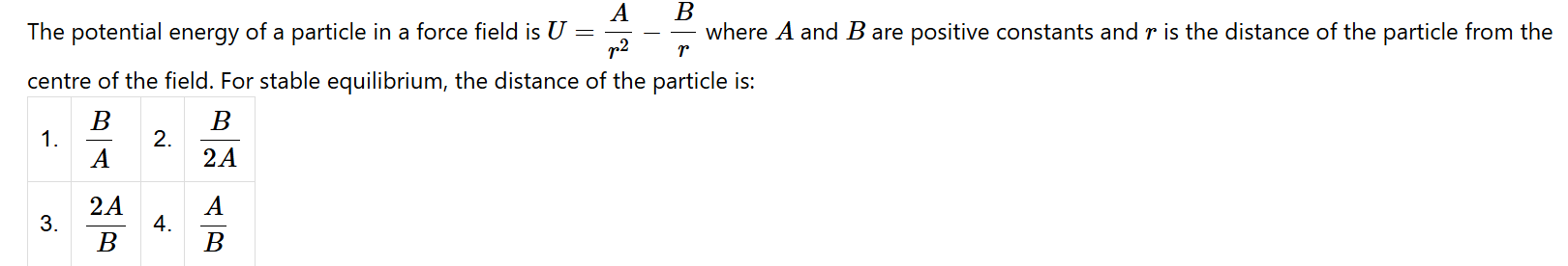 The potential energy of a particle in a force field is U=(A)/(r^2)-(B ...