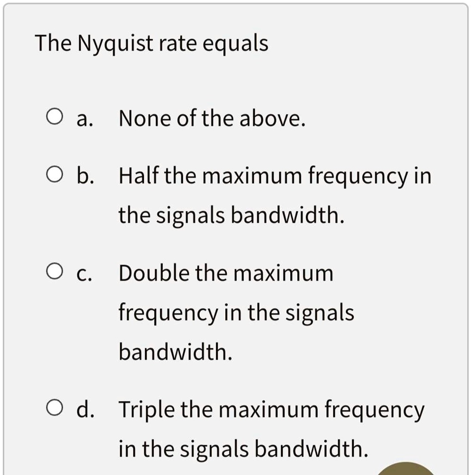 SOLVED: The Nyquist rate equals a. None of the above 0 b Half the ...