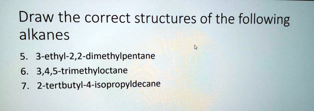 SOLVED:Draw the correct structures of the following alkanes 5. 3-ethyl-2,2-dimethylpentane 6_ 3 ...