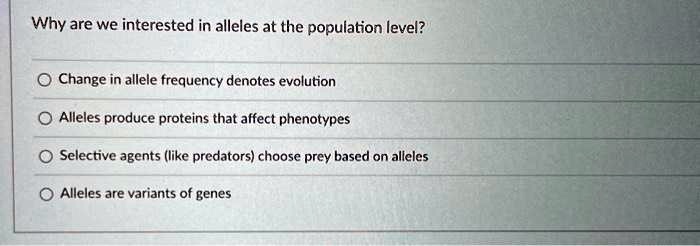 SOLVED: Why are we interested in alleles at the population level ...