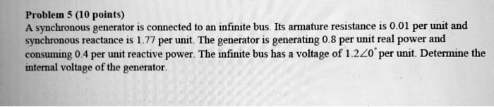 SOLVED: Problem 5 (10 points) A synchronous generator is connected to an infinite bus. Its ...