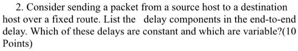 SOLVED: 2. Consider sending a packet from a source host to a ...