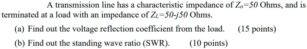 SOLVED: A transmission line has a characteristic impedance of Zo = 50 ...