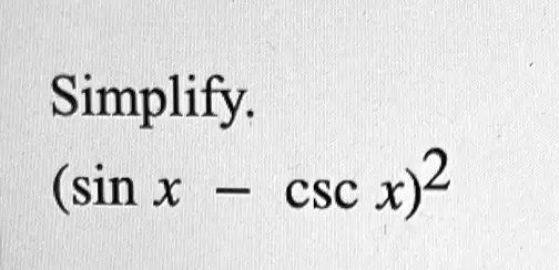 Simplify. sin x - csc x^2