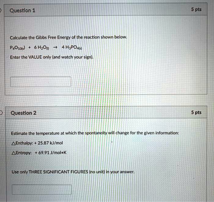 SOLVED: Question 1 5 pts Calculate the Gibbs Free Energy of the ... SOLVED: Question 1 5 pts Calculate the Gibbs Free Energy of the ...