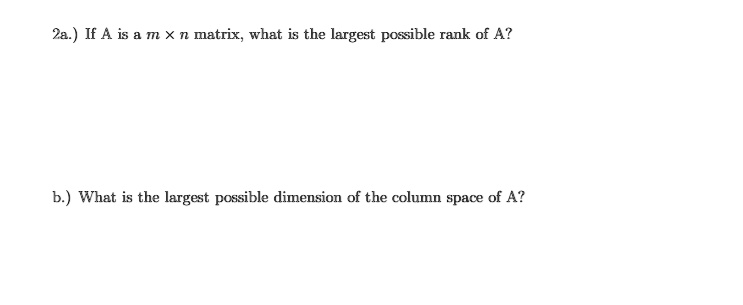 SOLVED: 2.) If A is a m X matrix, what is the largest possible rank of ...