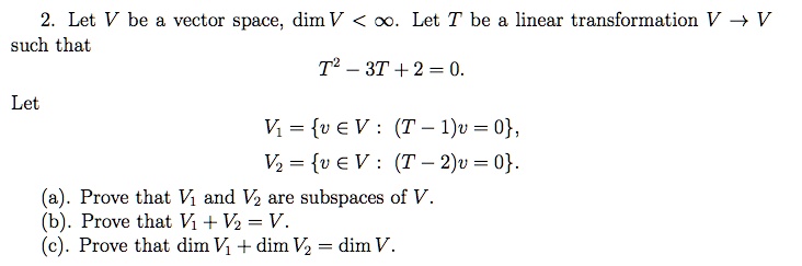 Let V be a vector space; dim V V such that T^2 - 3T + 2 = 0. Let V = v âˆˆ V : (T - I)v = 0, V2 ...