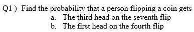 q1 find the probability that person flipping coin gets the third head ...