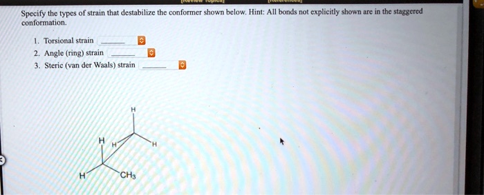specify the types of strain that destabilize the conformer shown below ...