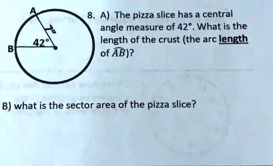 SOLVED: A) The pizza slice has a central angle measure of 42* What is ...