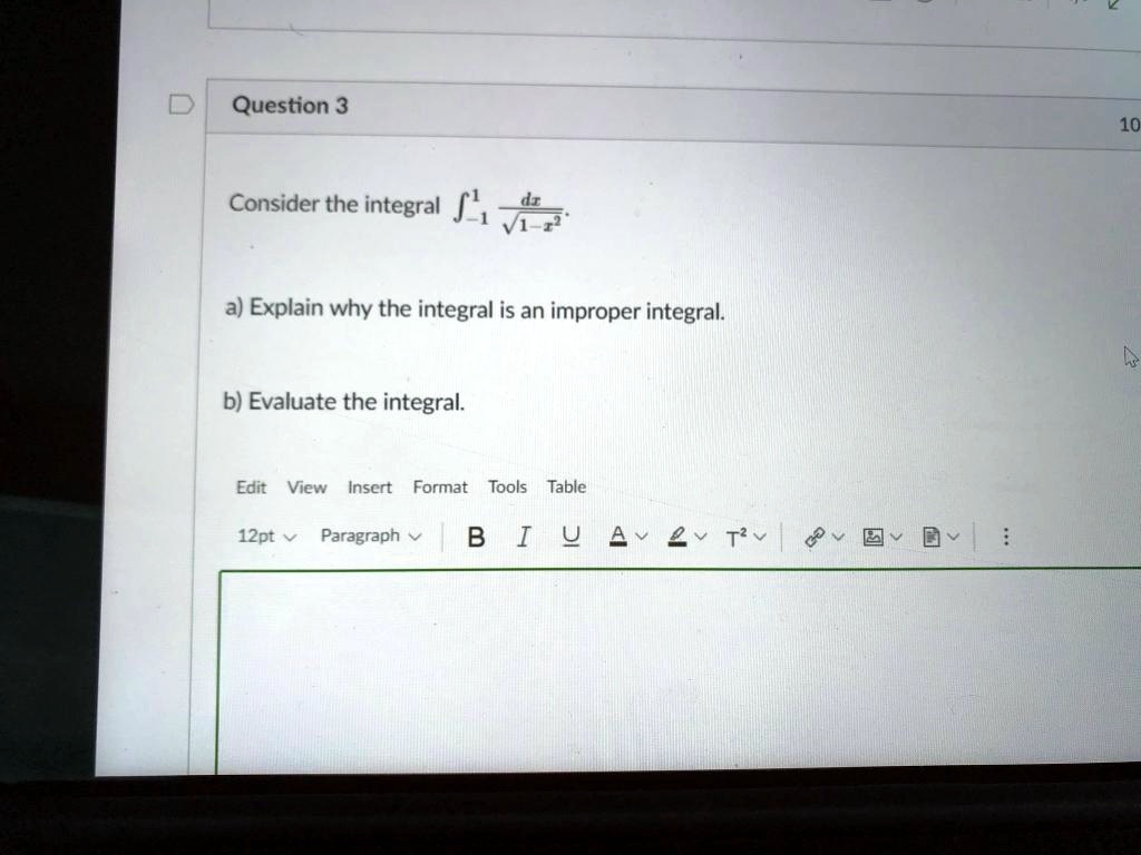 SOLVED: Consider the integral: Explain why the integral is an improper integral. b) Evaluate the ...