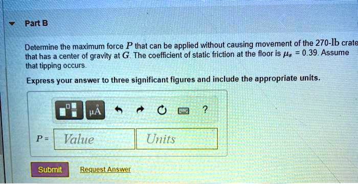 SOLVED:Part B Determine the maximum force P that can be applied without causing movement of the ...
