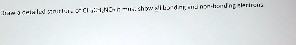 SOLVED: Draw a detailed structure of CH3CH2NO2. It must show all ...