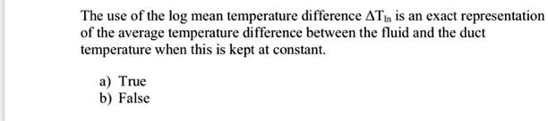 SOLVED: The use of the log mean temperature difference Tin is an exact representation of the ...