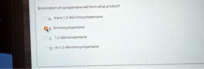 SOLVED: Bromination of cyclopentene will form what product? trans-1,2-dibromocyclopentane B ...