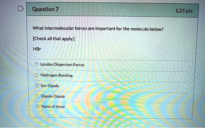 Solved Question 7 125pts What Intermolecular Forces Are Important For