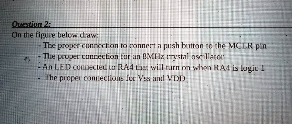 Question 2: On the figure below draw: - The proper connection to ...