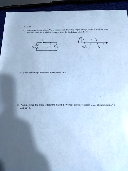 SOLVED: Problem 12 1) Assume the input voltage Vin is a sinusoidal. Draw the detector circuit ...