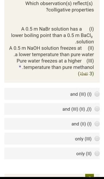 Which observation(s) reflect(s) ?colligative properties A 0.5 m NaBr solution has a (I) lower ...
