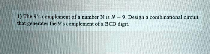 Solved The 9s Complement Of A Number N Is N 9 Design A Combinational Circuit That Generates 6726