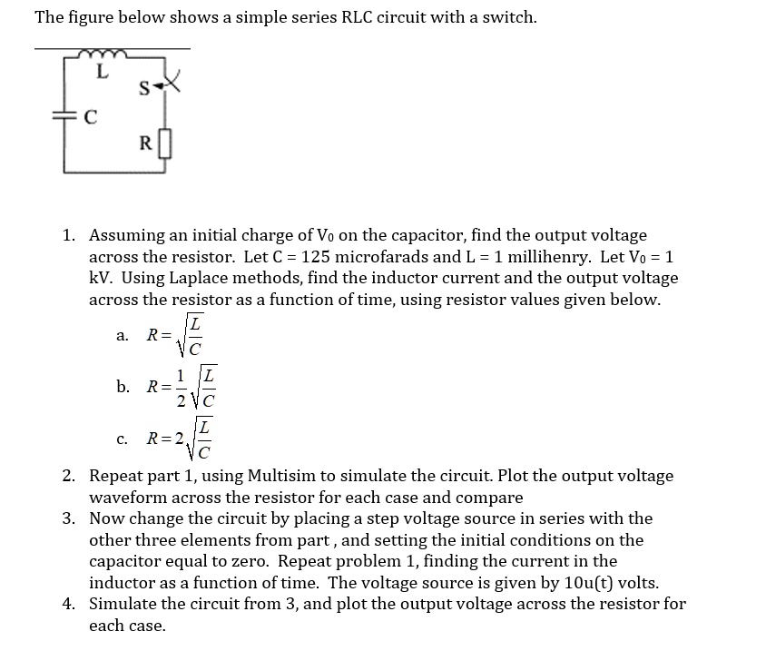 SOLVED: The figure below shows a simple series RLC circuit with a switch: S Assuming an initial ...