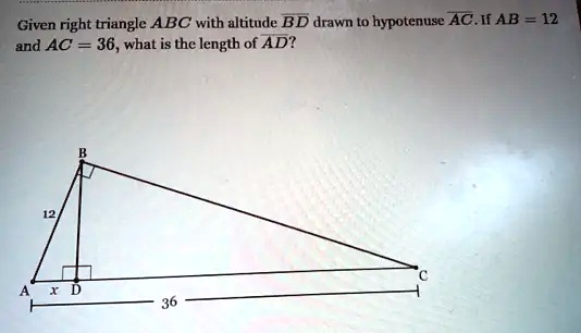SOLVED: Given right triangle ABC with altitude BD drawn to hypotenuse AC. If AB = 12 and AC = 36 ...