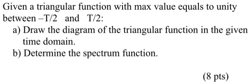 Solved Given A Triangular Function With A Maximum Value Equal To Unity Between T2 And T2 A 2131