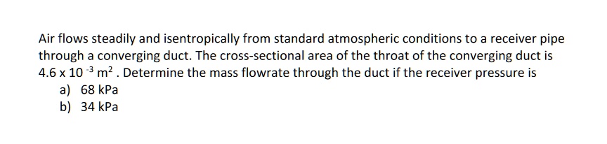 SOLVED: Air flows steadily and isentropically from standard atmospheric conditions to a receiver ...