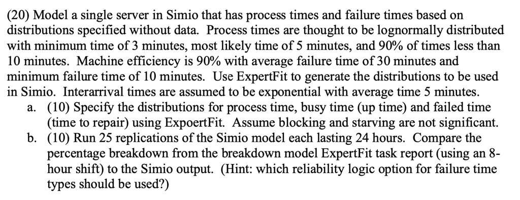 (20) Model a single server in Simio that has process times and failure times based on ...
