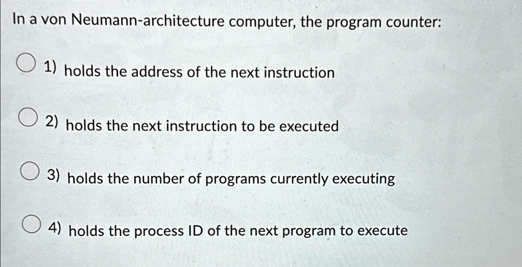 SOLVED: In a von Neumann-architecture computer, the program counter: holds the address of the ...