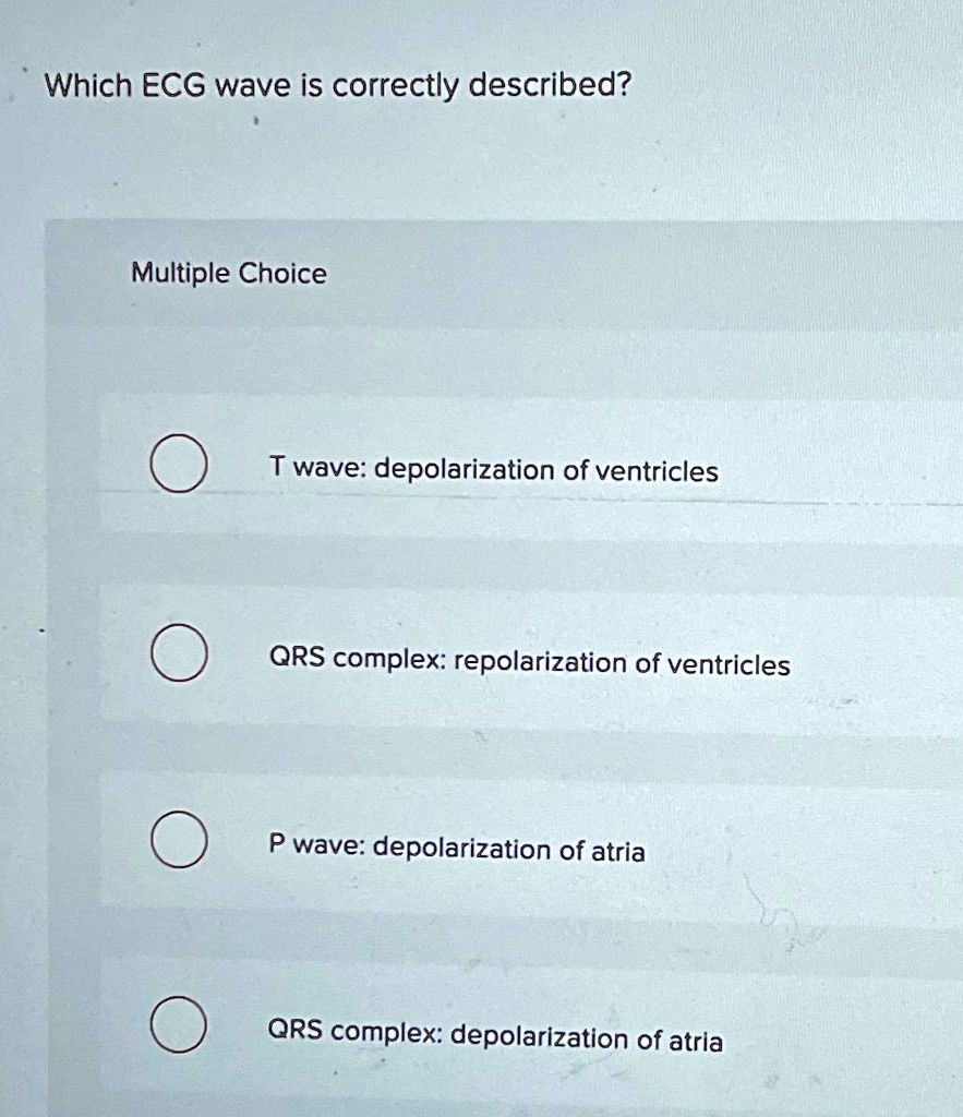 Which ECG wave is correctly described? Multiple Choice T wave ...