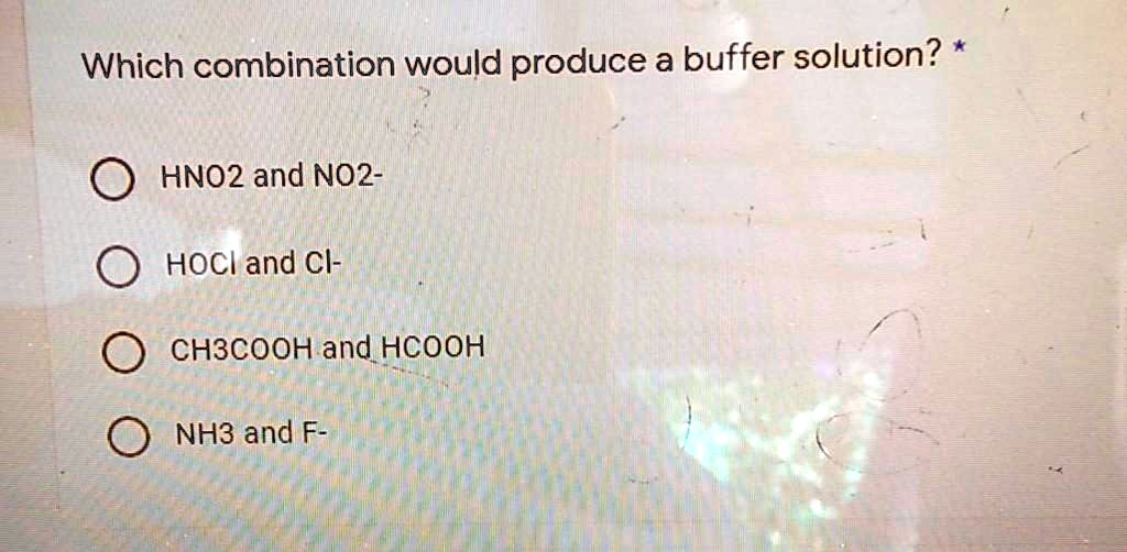 SOLVED: Which combination would produce a buffer solution? HNO2 and NO2- HOCI and Cl- CHBCOOH ...