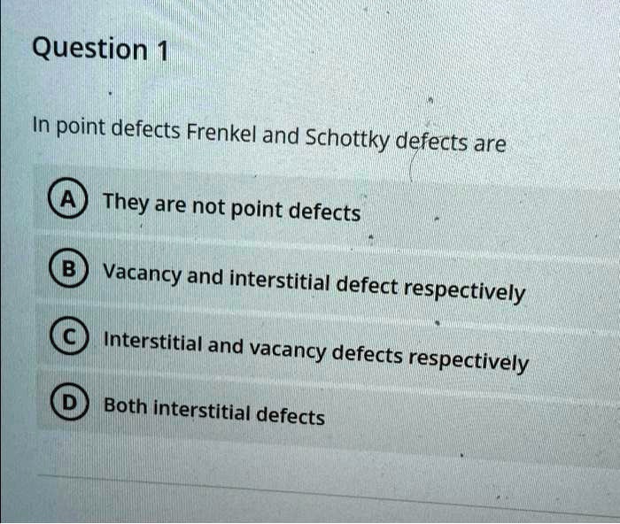 Question 1 In point defects Frenkel and Schottky defects are A They are ...
