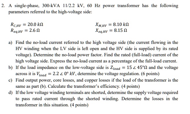 SOLVED: A single-phase, 300-kVA 11/2.2 kV, 60 Hz power transformer has the following parameters ...