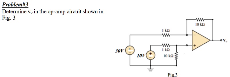 SOLVED: Problem: Determine Vo in the Op-amp circuit shown in Fig. 3. I0 30V I I0 M 10V ( Fig. 3