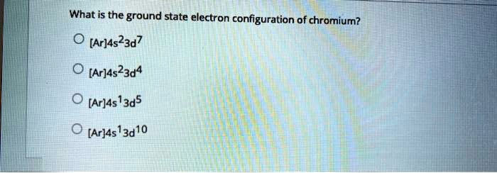 Solved What Is The Ground State Electron Configuration Of Chromium