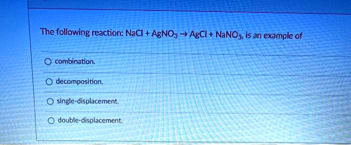 SOLVED: The following reaction; NaCI + AgNO3 -> AgCl + NaNO3, is an ...