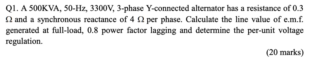 SOLVED: A 500 kVA, 50 Hz, 3300 V, 3-phase Y-connected alternator has a resistance of 0.3 Î© and ...